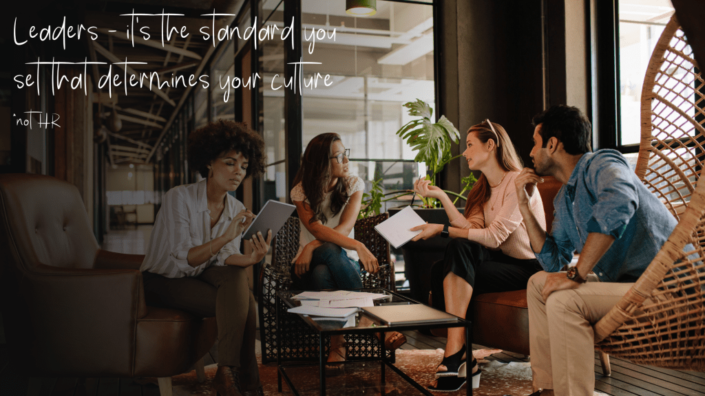 It's the standard your leaders set that determines workplace culture ...