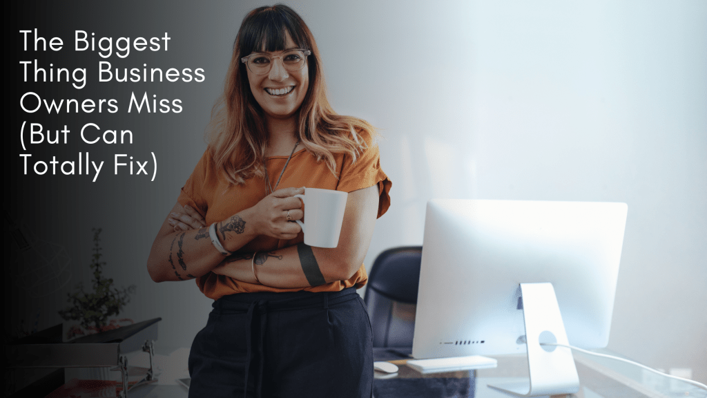 The Biggest Thing Business Owners Miss (But Can Totally Fix) • The ...